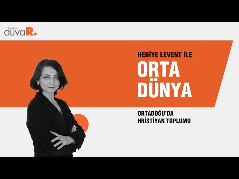 Orta Dünya… Hediye Levent | Ortadoğu’da Hıristiyan toplumu