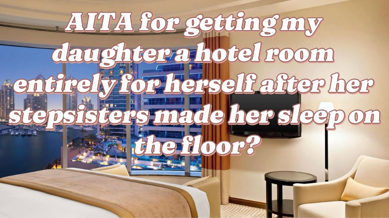 Aita Getting My Daughter Hotel Room Entirely For Herself After
