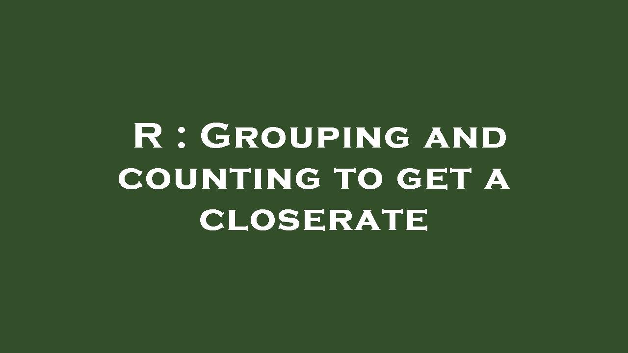 R : Grouping and counting to get a closerate - YouTube