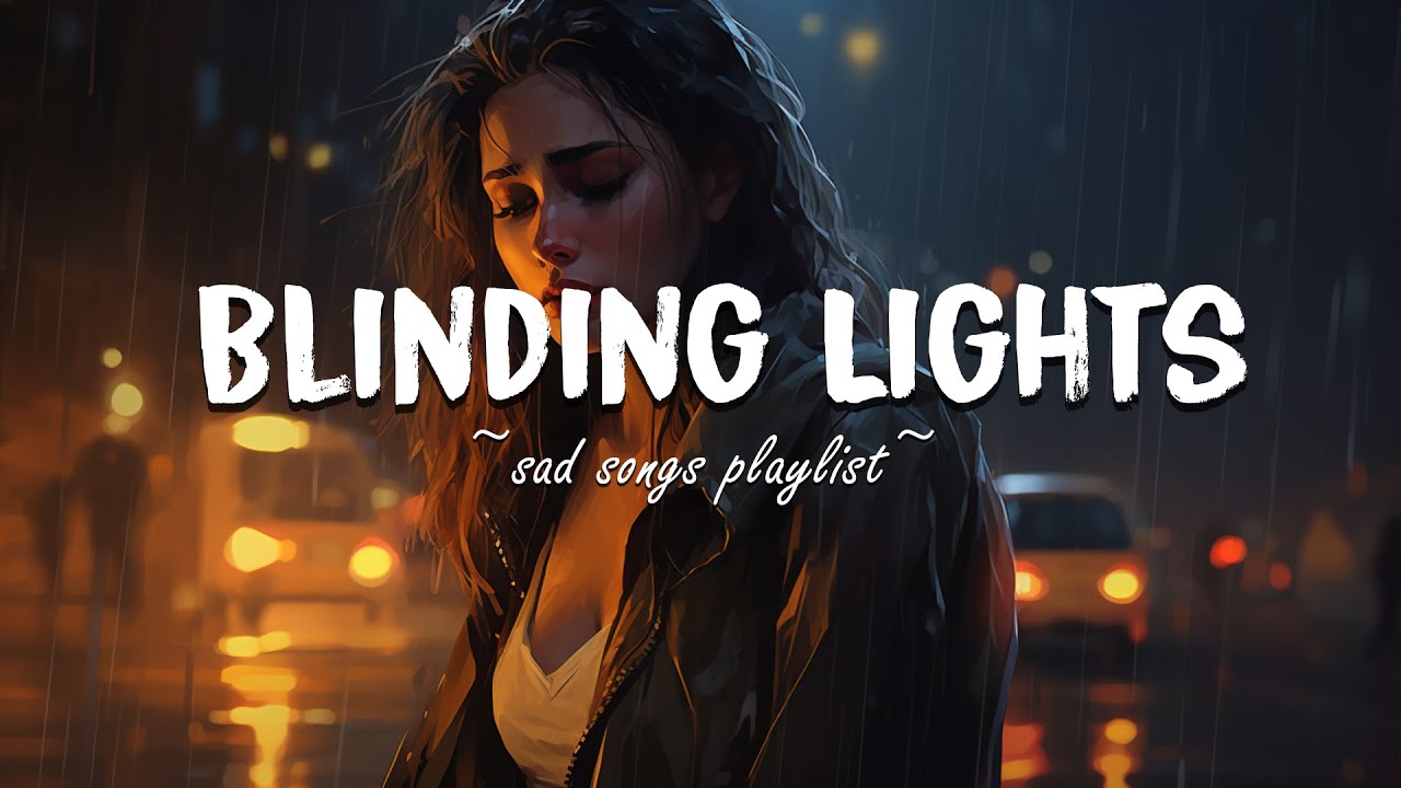 Blinding Lights ♫ Sad songs playlist for broken hearts ~ Depressing Songs That Will Make You Cry ...