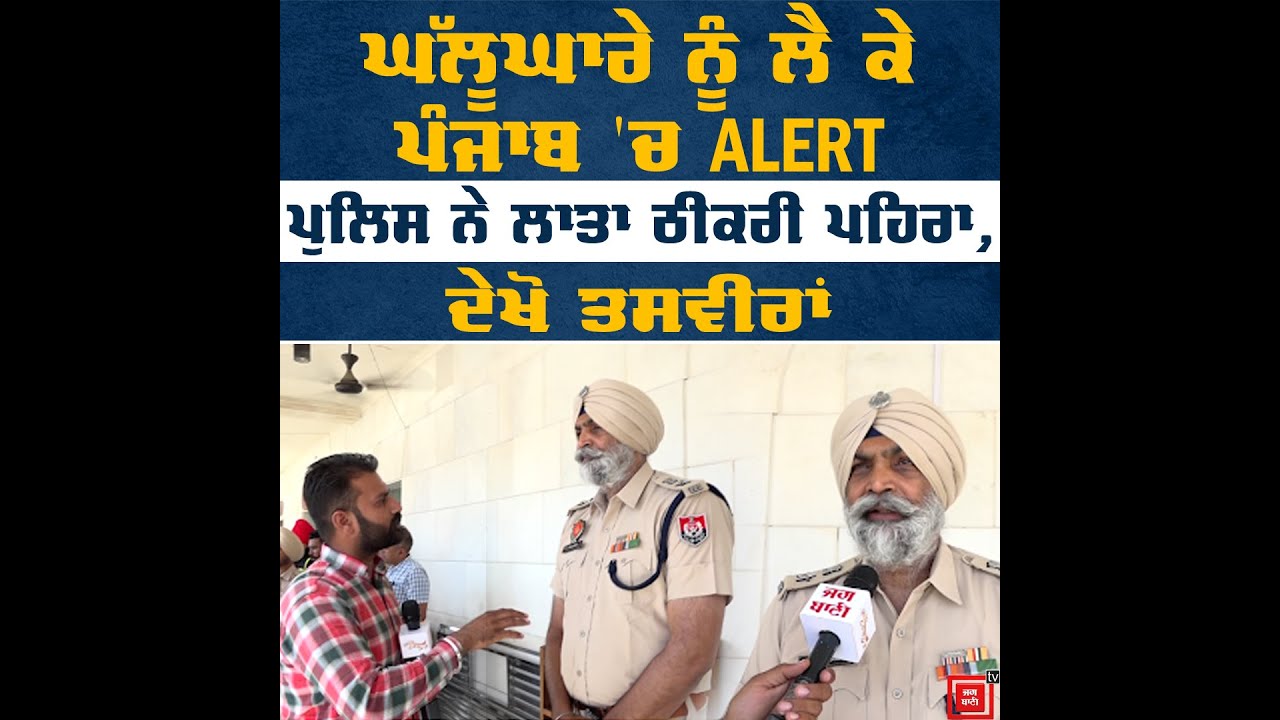 ਘੱਲੂਘਾਰੇ ਨੂੰ ਲੈ ਕੇ ਪੰਜਾਬ 'ਚ ALERT,ਪੁਲਿਸ ਨੇ ਲਾਤਾ ਠੀਕਰੀ ਪਹਿਰਾ, ਦੇਖੋ ...