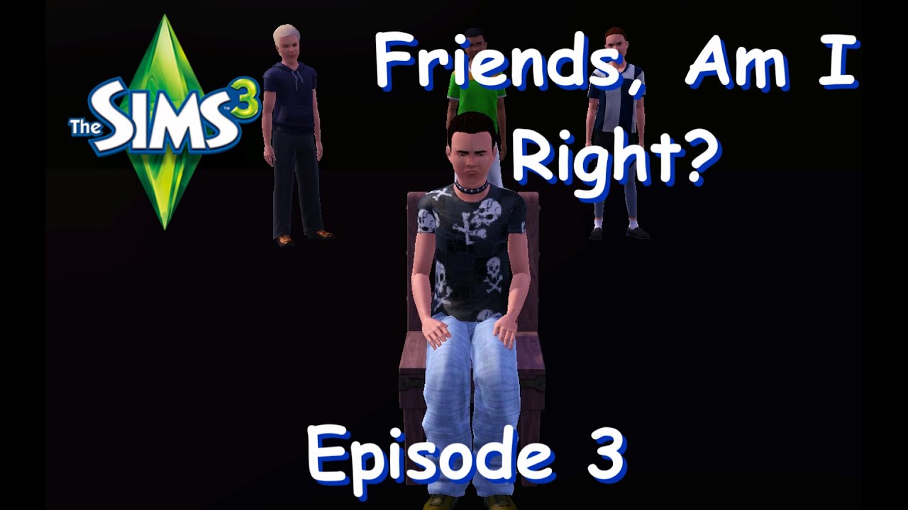 The Sims 3: Friends, Am I Right? (Episode 3) - YouTube