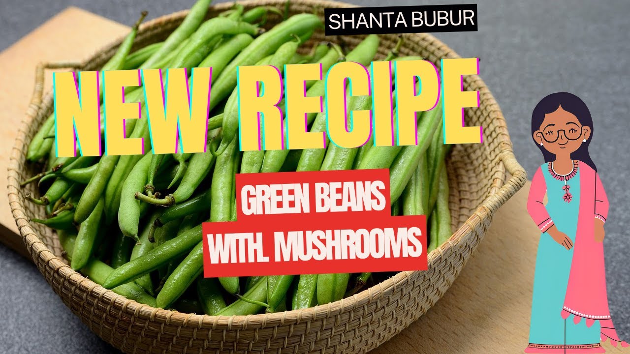 NEW RECIPE FROM SHANTA BUBU: GREEN BEANS AND MUSHROOM RECIPE DESHI ...