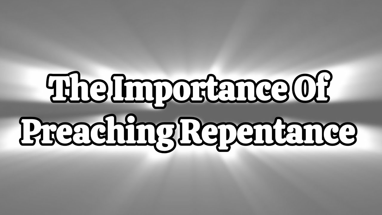 The Importance Of Preaching Repentance - YouTube
