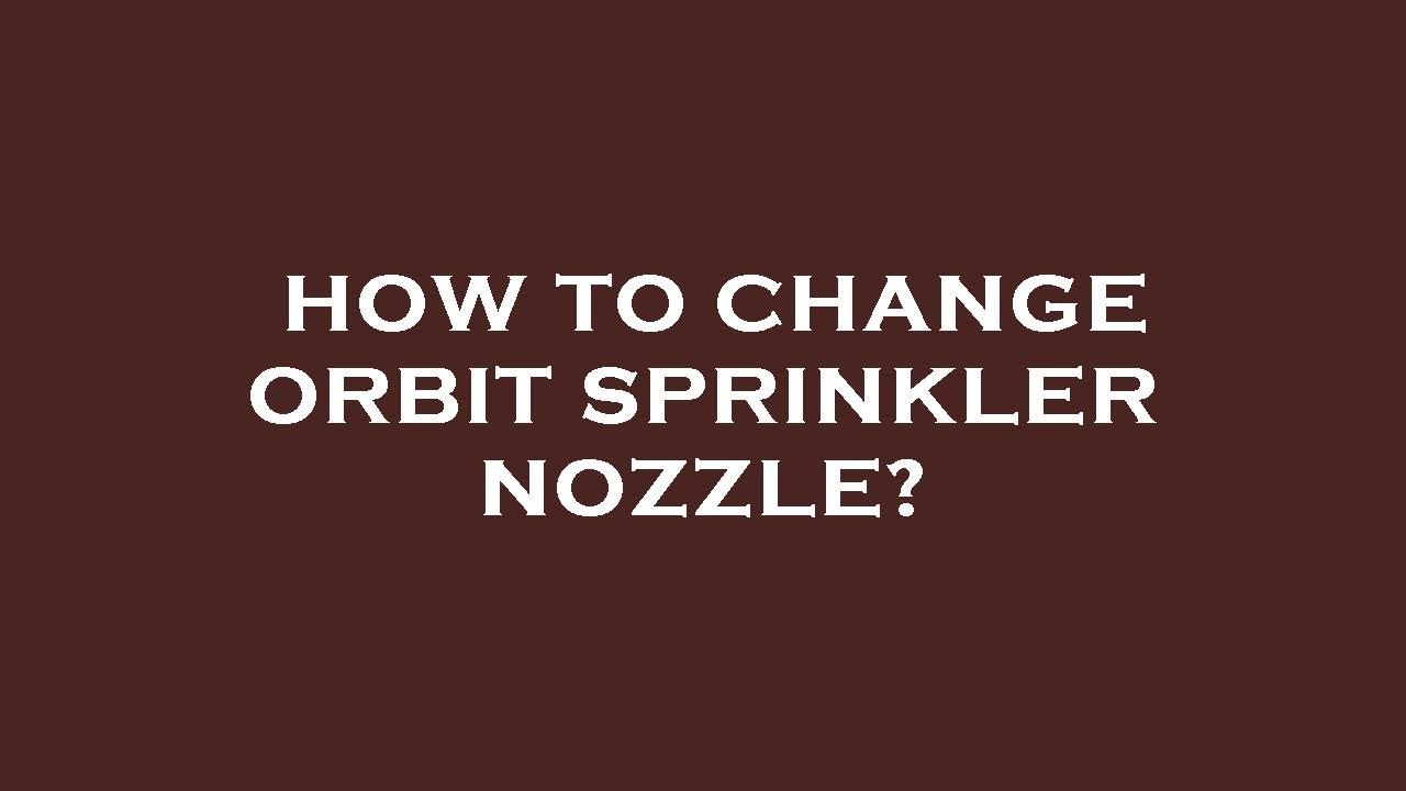 How To Change Orbit Sprinkler Nozzle YouTube how-to-change-orbit-sprinkler-nozzle-youtube