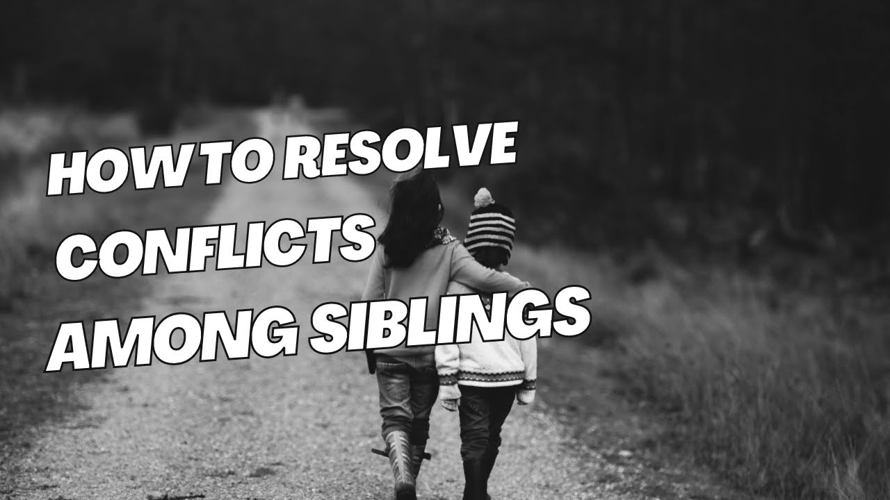 RESOLVING CONFLICTS AMONG SIBLINGS - YouTube