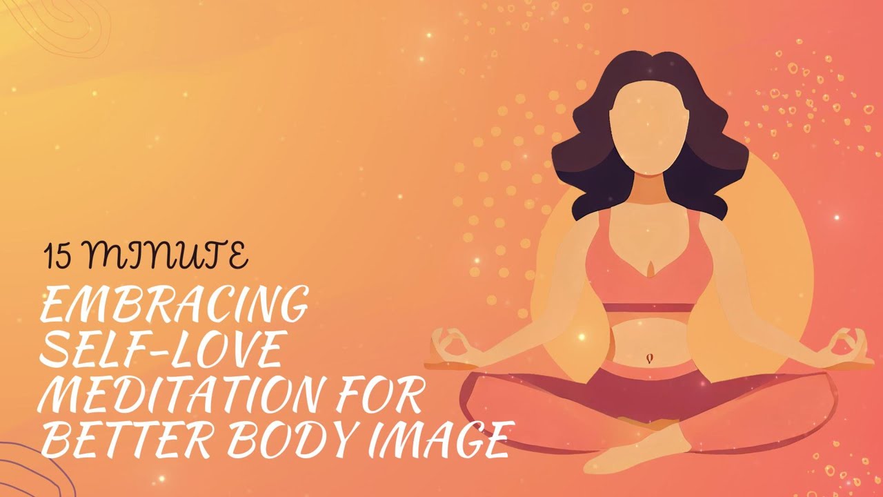 Embracing Self-Love Meditation for Better Body Image 15-Minute Guided ...