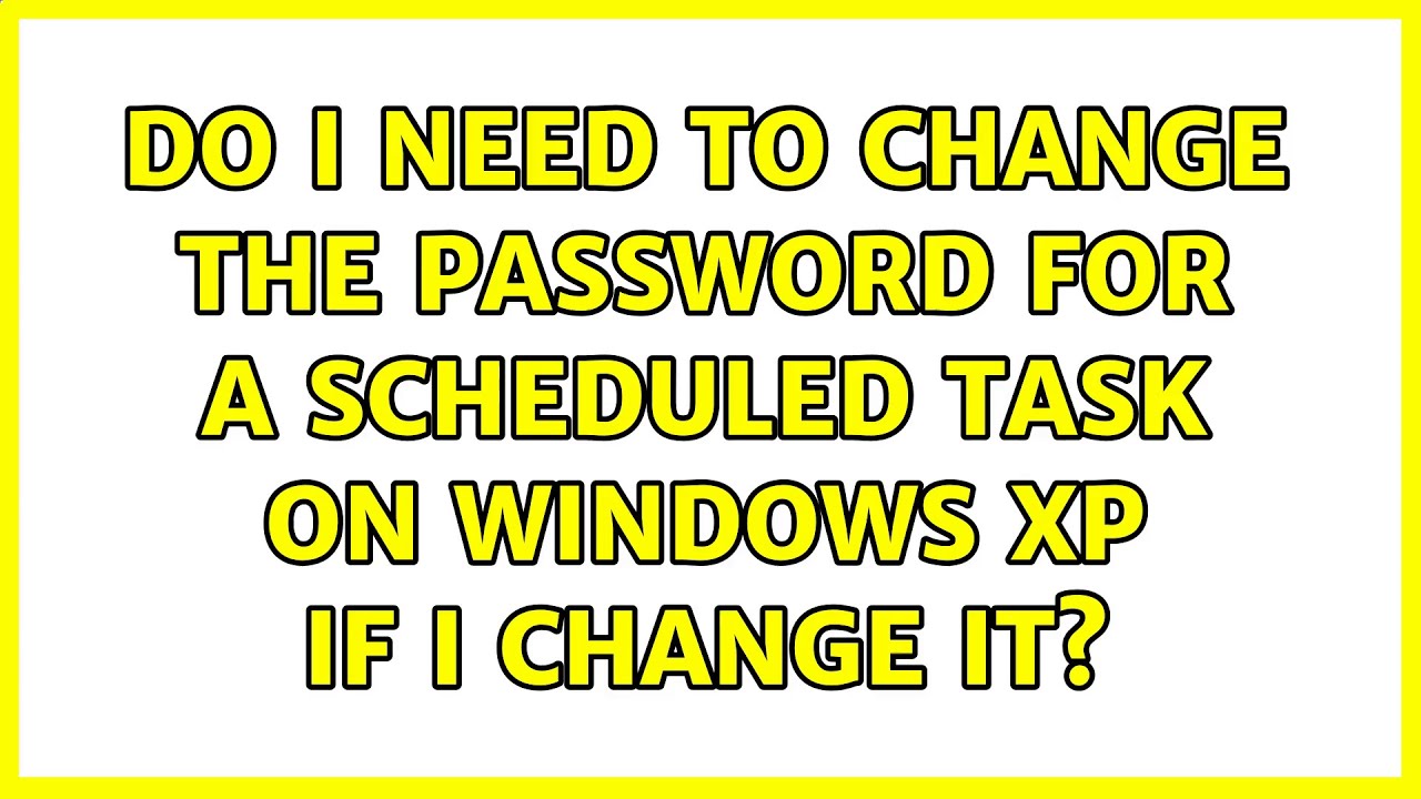 Do I need to change the password for a scheduled task on Windows XP if ...