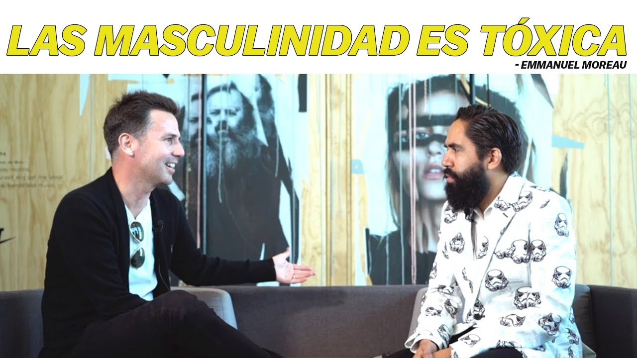 EMMANUEL MOREAU NOS HABLA DE: LA MASCULINIDAD ES TÓXICA. - YouTube