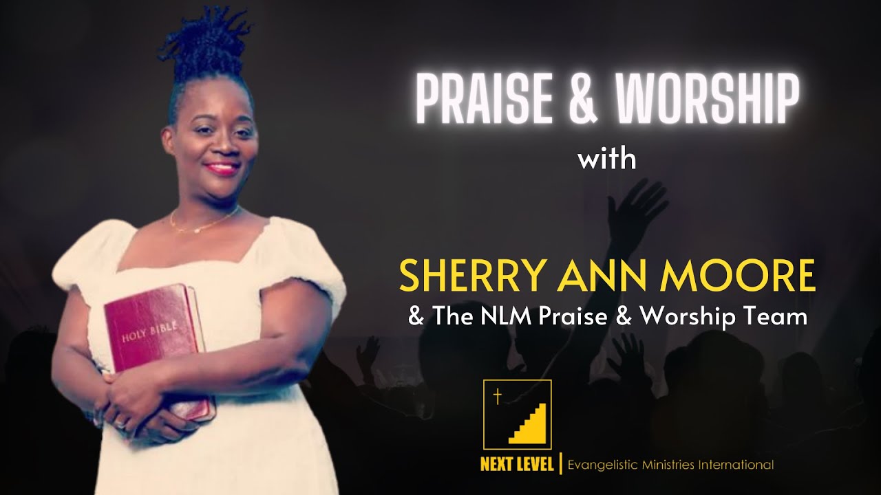 Praise & Worship with Sherry Ann Moore & The NLM Praise & Worship Team ...