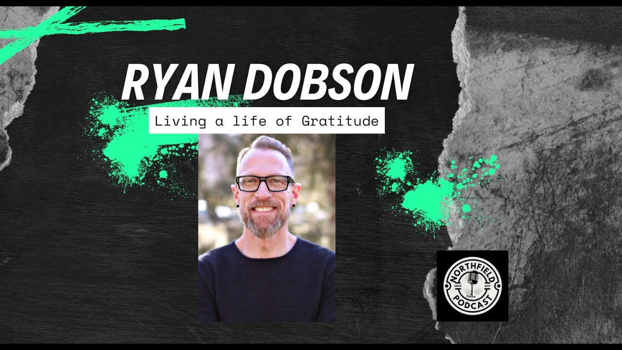 The NorthField Podcast || Ryan Dobson || Change Your Life and Your ...