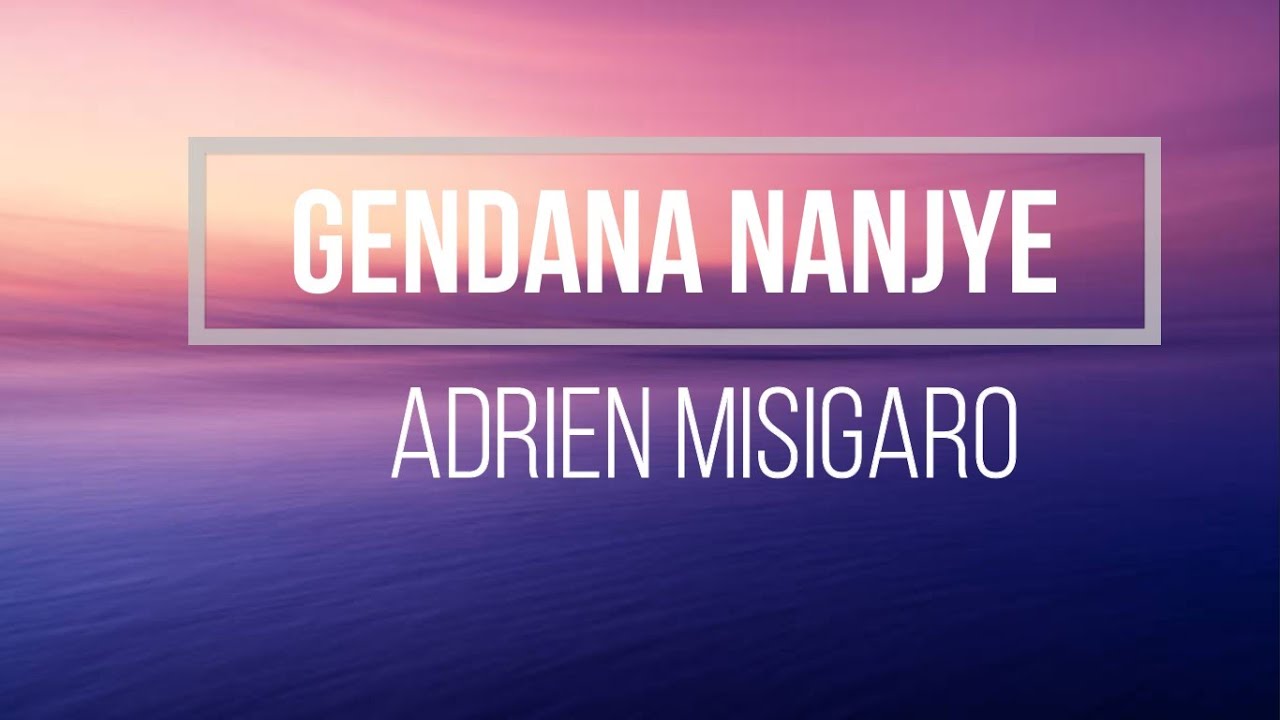 Gendana nanjye by Adrien Misigaro Video (Lyrics) - YouTube