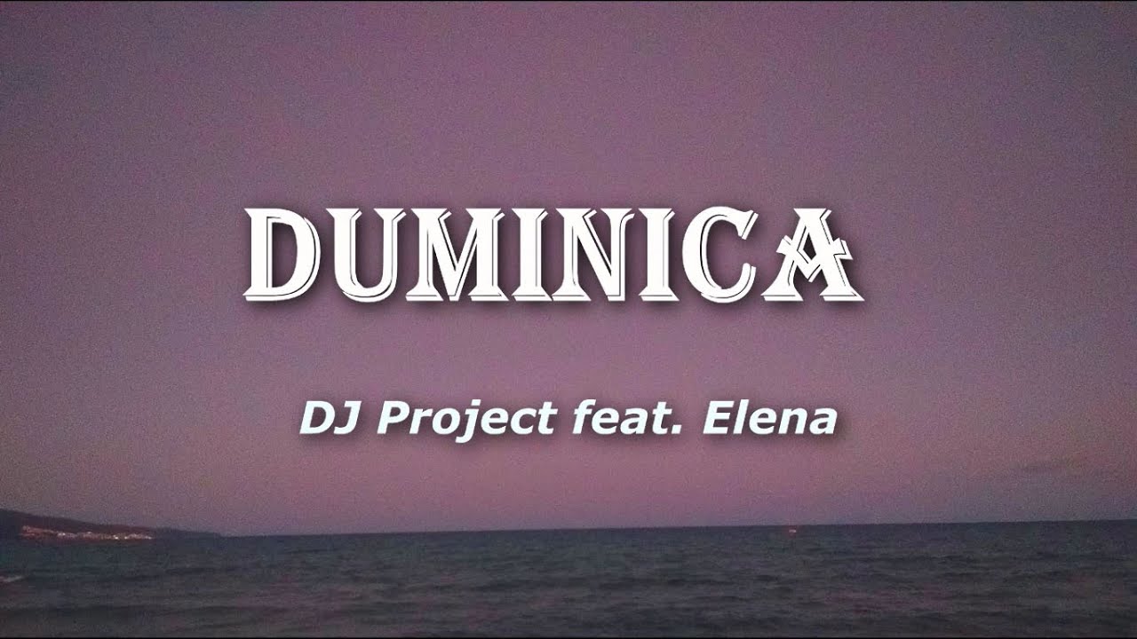 DJ Project feat. Elena - Duminica (Versuri / Lyrics) - YouTube