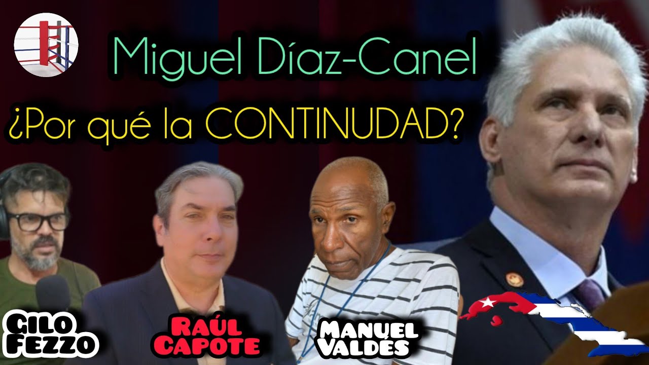 Miguel Díaz-Canel | ¿Por qué la CONTINUIDAD? | Manuel Valdes, Raúl ...