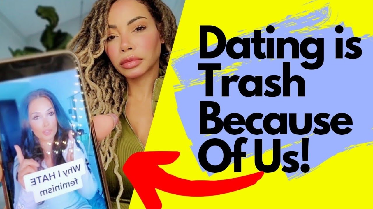 Dating Is Trash Because Of Us? - YouTube