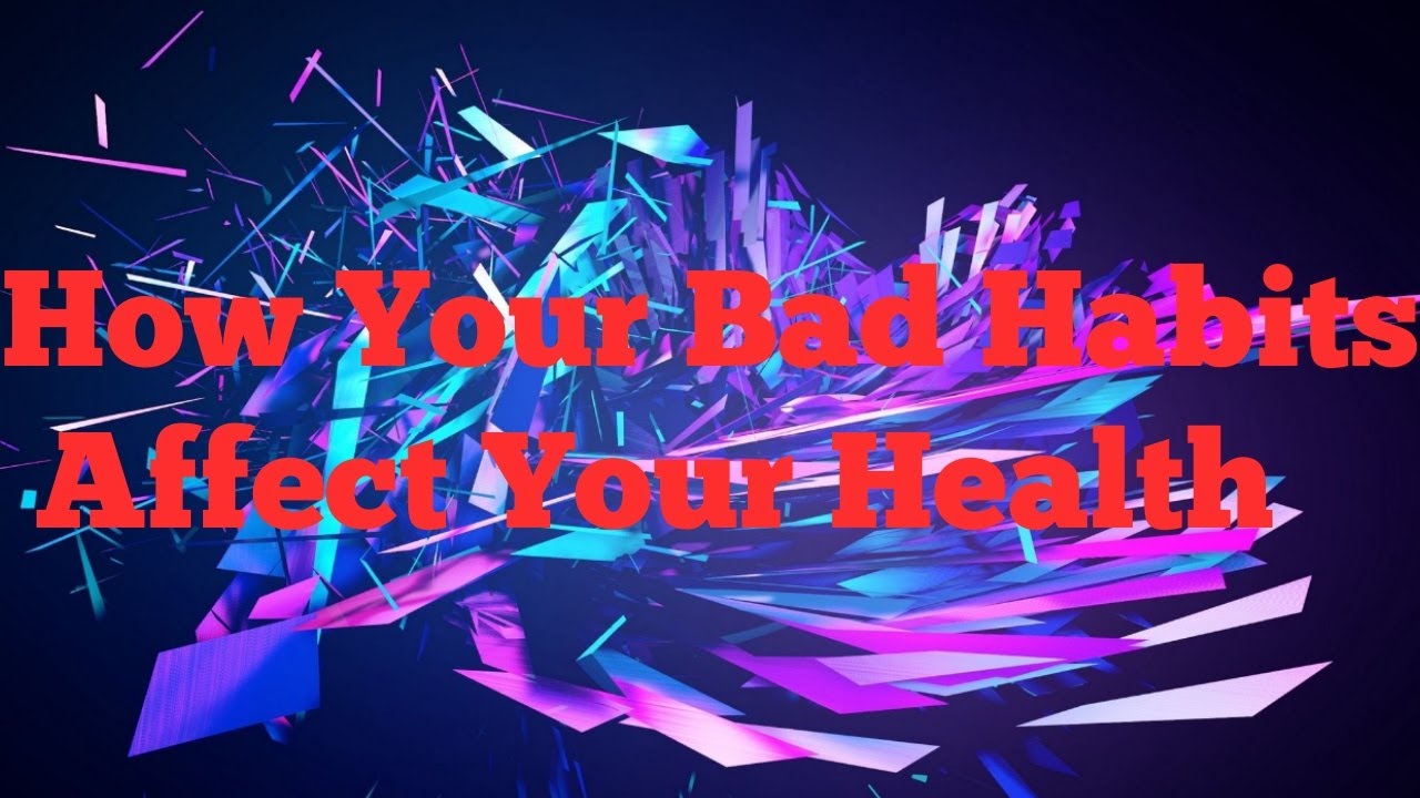How Your Bad Habits Affect Your Health - YouTube