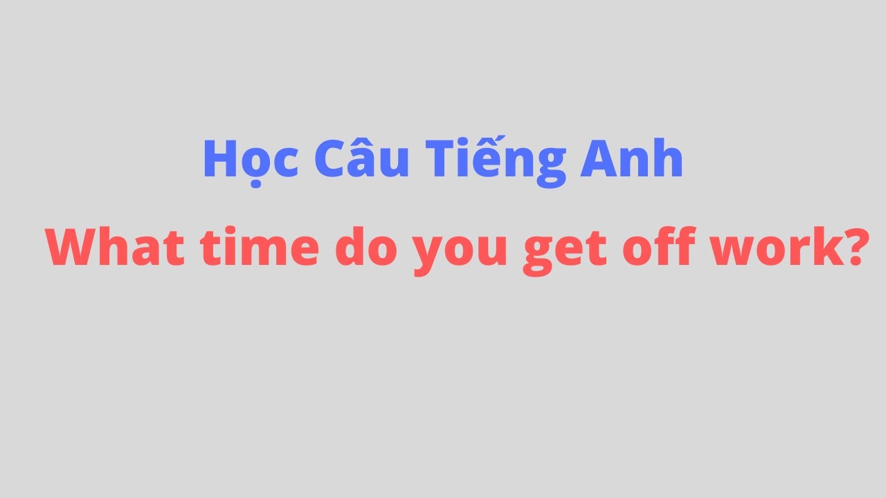H c Ti ng Anh What Time Do You Get Off Work Level 1 YouTube h-c-ti-ng-anh-what-time-do-you-get-off-work-level-1-youtube