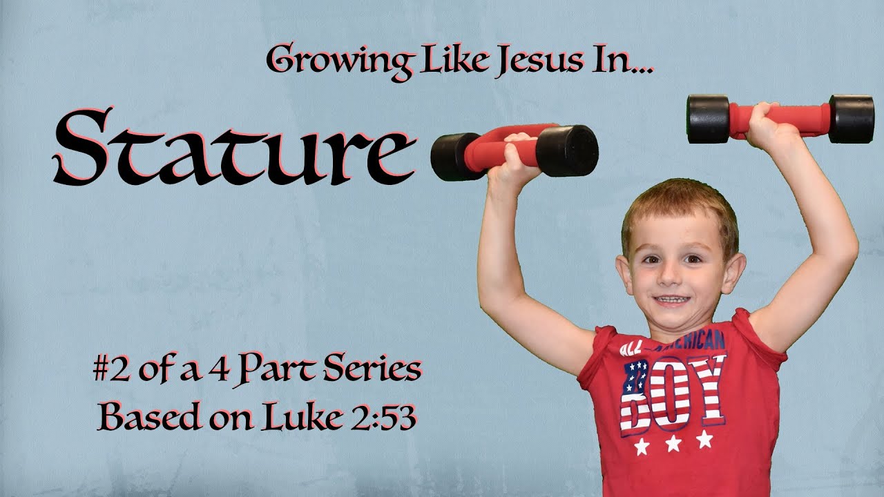 Growing Like Jesus In Stature Message 2 in a series based on Luke 2:52 ...