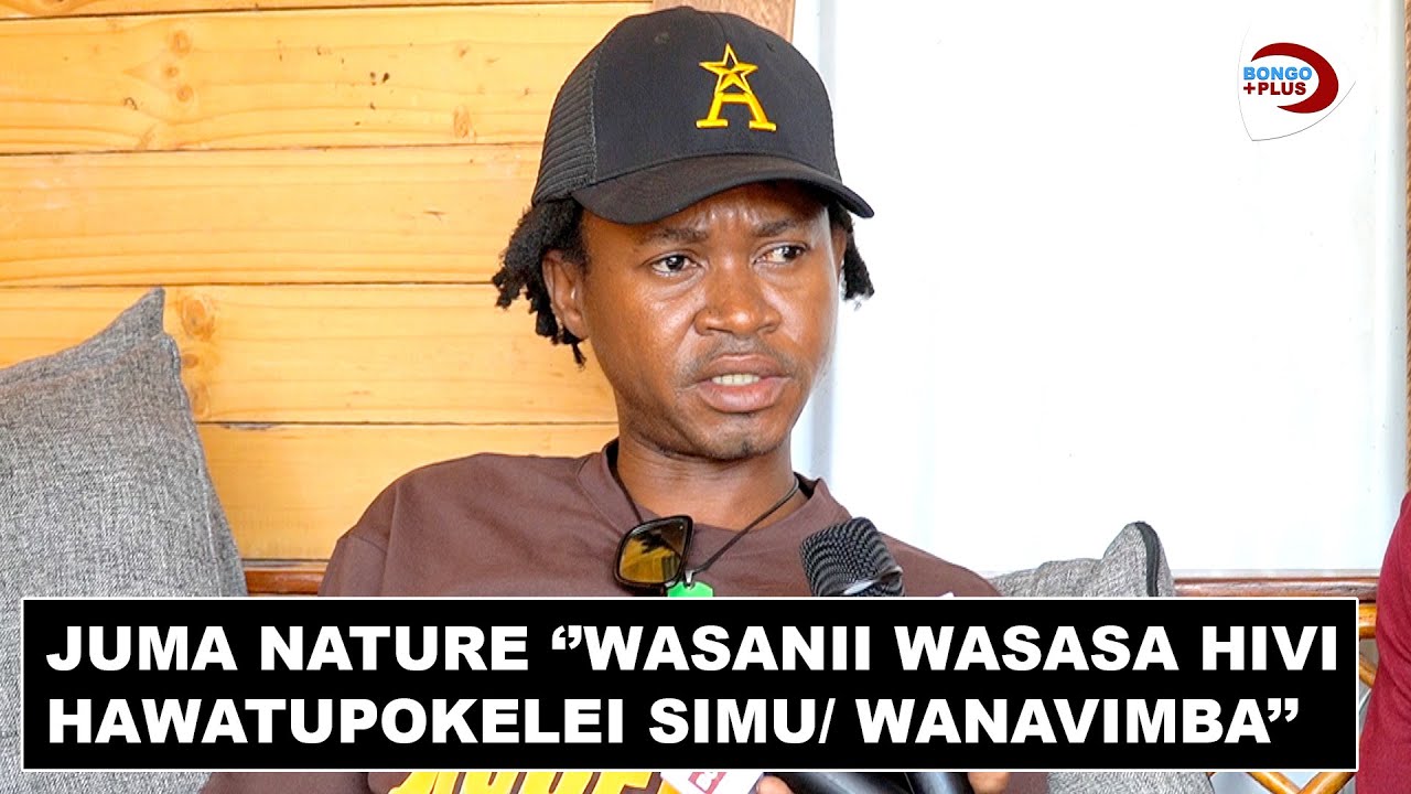 JUMA NATURE AFUNGUKA KUHUSU UJIO WA MZEE WA BUSARA ''WASANII WASASA ...