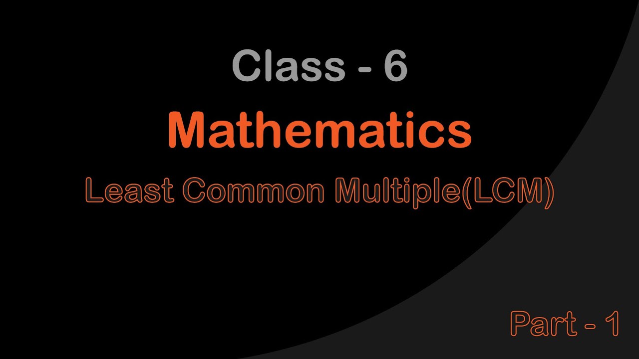 Mathematics - Class 6: Least Common Multiple (LCM) - Part 1 - YouTube