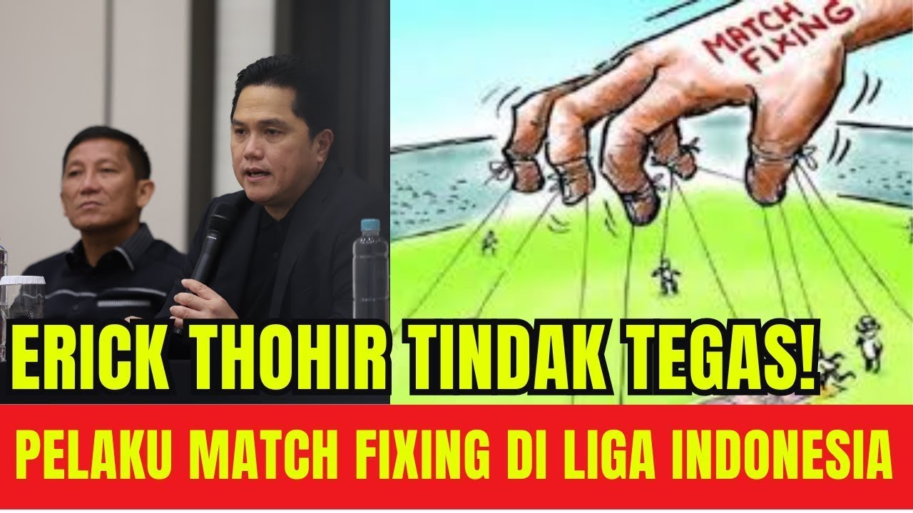 Ketum PSSI Erick Thohir Akan Tindak Tegas Pelaku Match Fixing di Liga ...