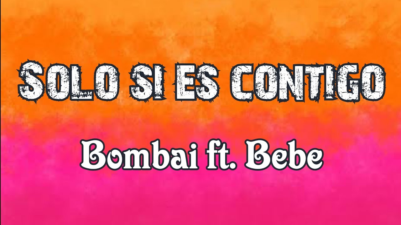 Solo si es contigo (letra) Bombai ft. Bebe - YouTube