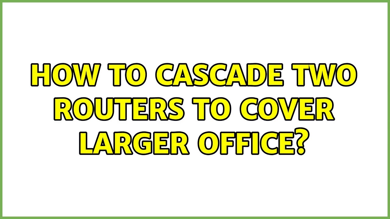 How to Cascade Two Routers to Cover Larger Office? - YouTube