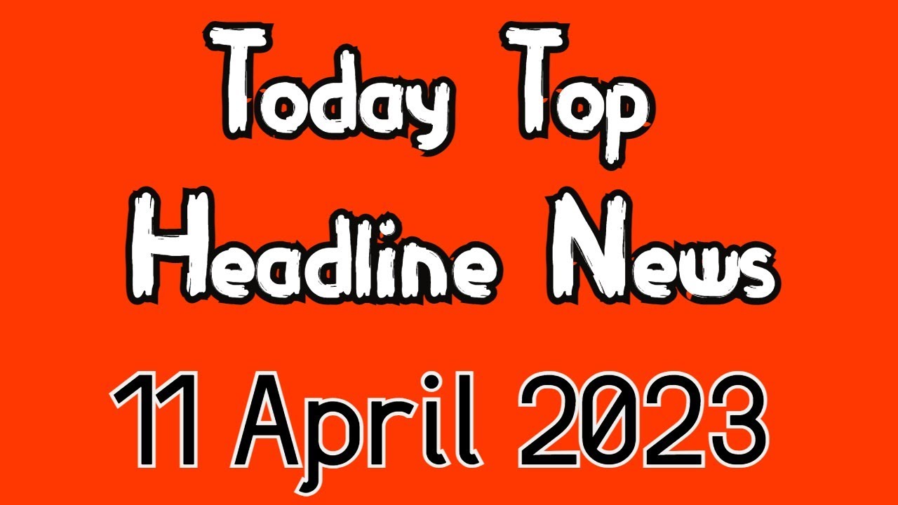 11 April - Headline News | Breaking News | India Today | Headline today ...
