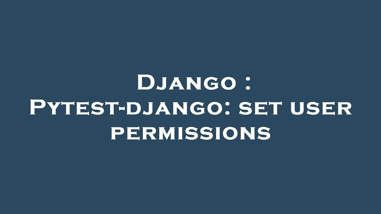 Django Pytest Django Set User Permissions Youtube