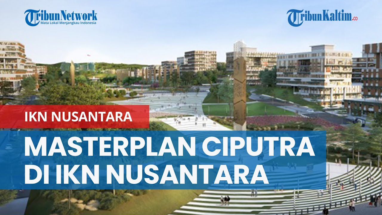 Masterplan Ciputra di IKN Nusantara Mirip Kawasan Terpadu Citra Raya ...