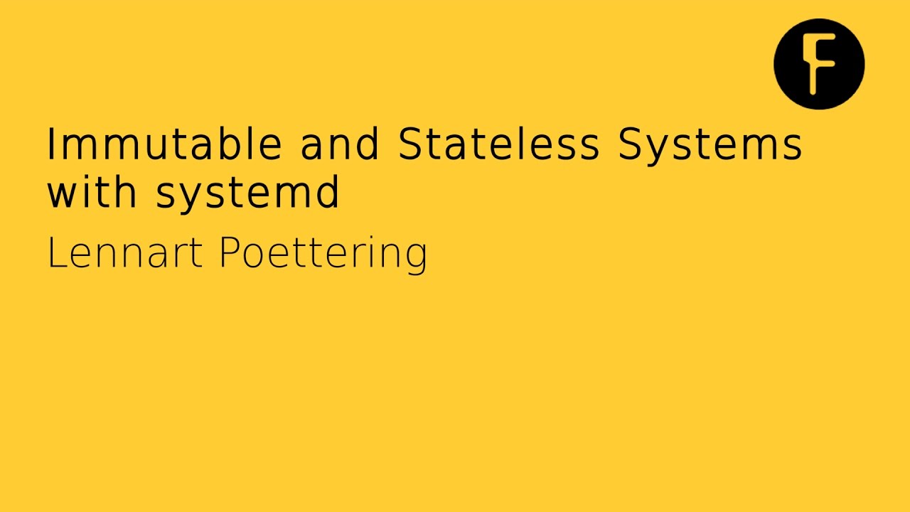 Immutable and Stateless Systems with systemd - Lennart Poettering - YouTube