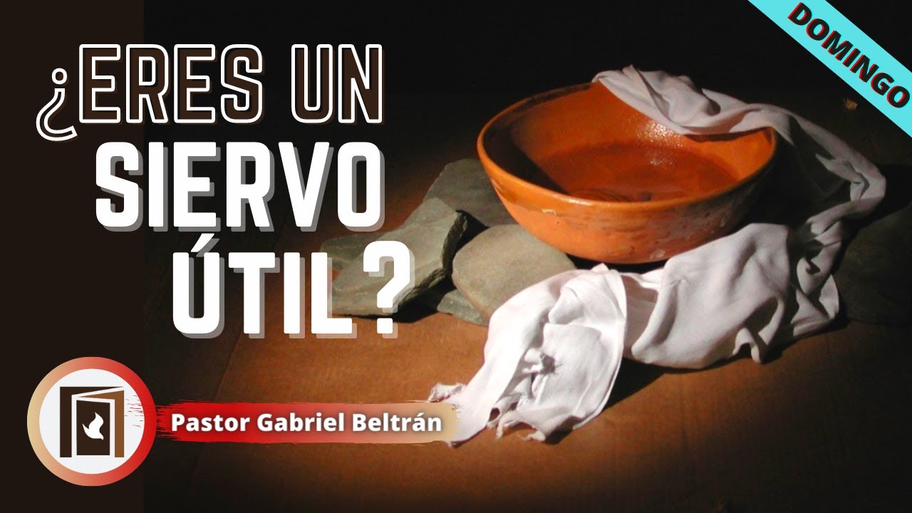 ¿ERES un SIERVO ÚTIL o un SIERVO INÚTIL? - Pastor Gabriel Beltrán | La ...