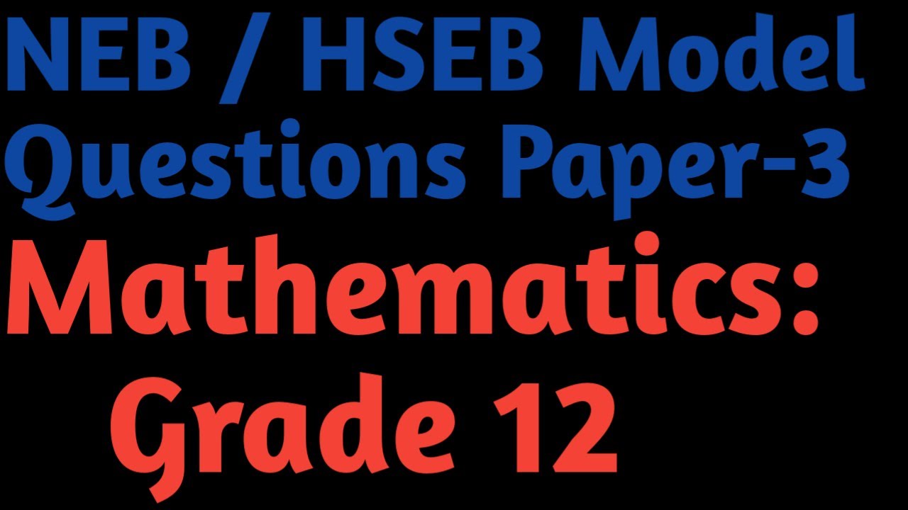 NEB/HSEB MODEL QUESTIONS PAPERS -3|MATHEMATICS | WITH SOLUTION | - YouTube