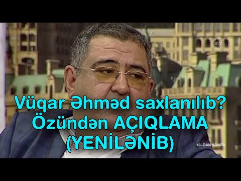 Vüqar Əhməd saxlanılıb? — Özündən AÇIQLAMA (YENİLƏNİB)