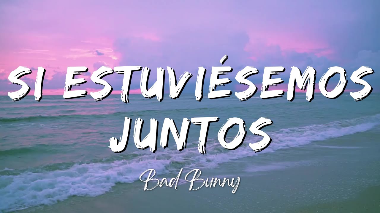 BAD BUNNY - SI ESTUVIÉSEMOS JUNTOS (Lyrics/Letra) - YouTube