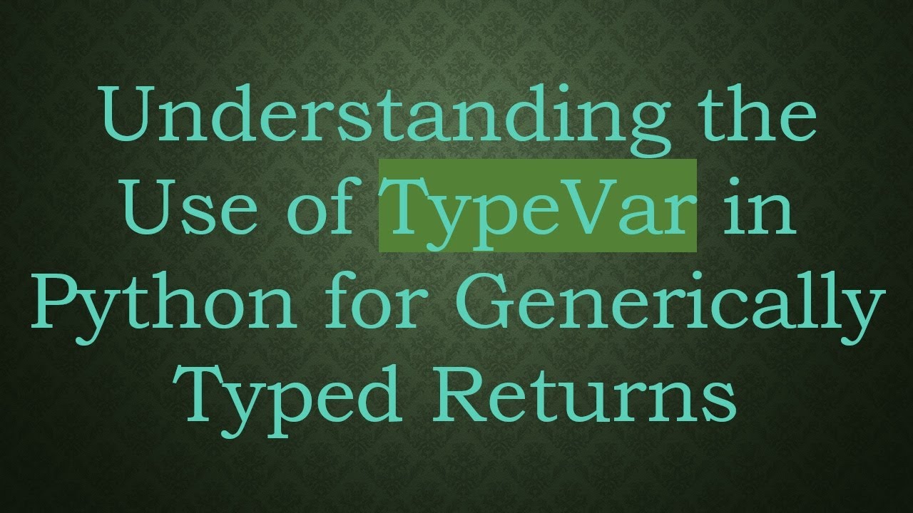 Understanding The Use Of Typevar In Python For Generically Typed Returns Youtube