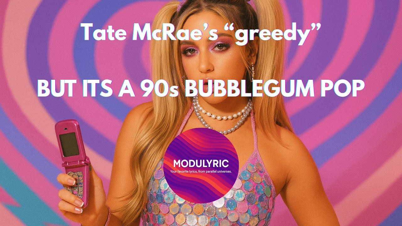 Tate McRae's "greedy" - But Its a 90s Bubblegum Pop Anthem | MODULYRIC ...