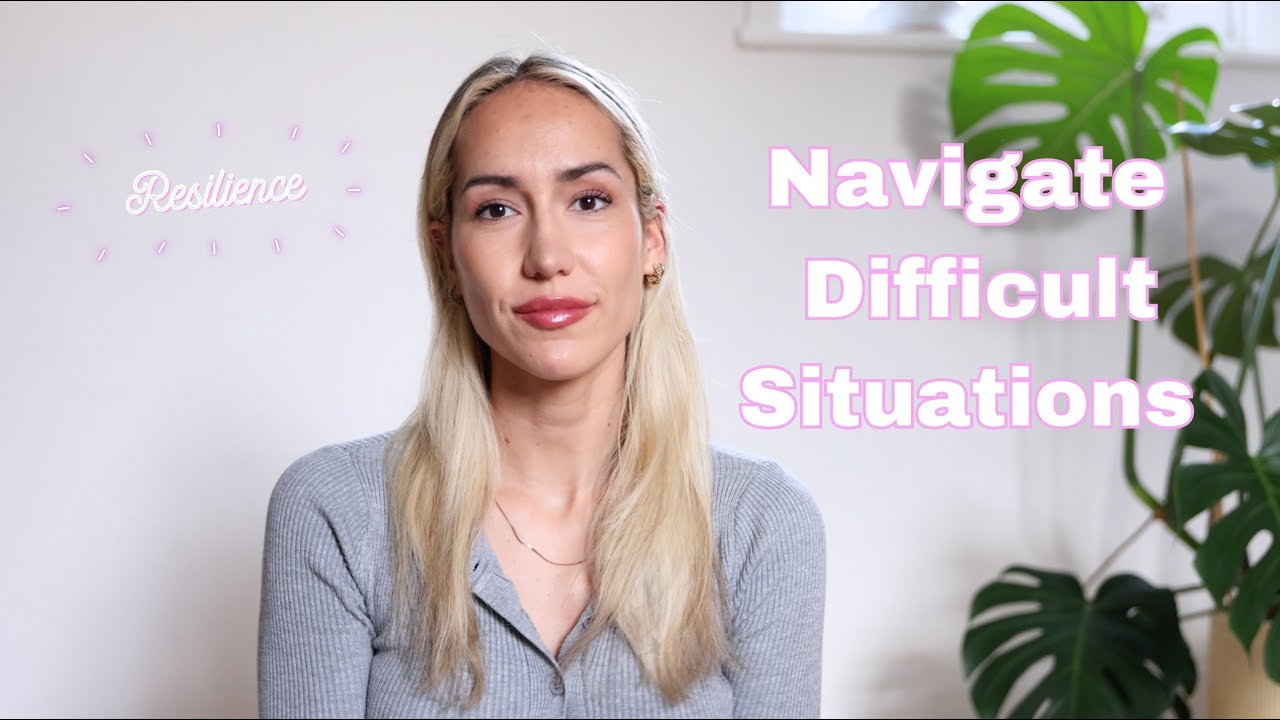 How to Navigate Difficult Situations & Build Resilience - YouTube