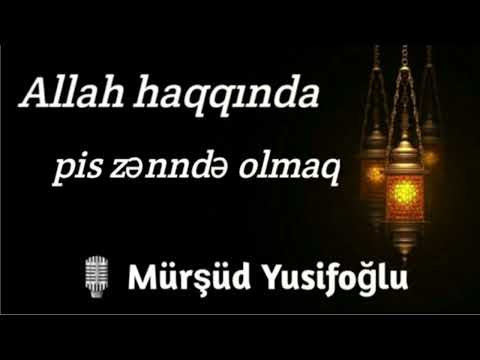 ALLAH haqqında pis zənndə olmaq - Mürşüd Yusifoğlu