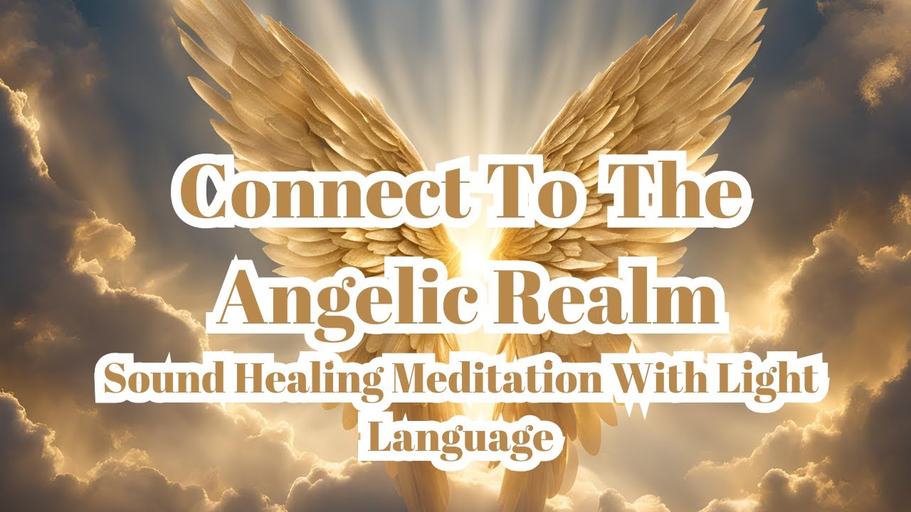 Connect to the Angelic Realm, Sound Healing Meditation with Light ...
