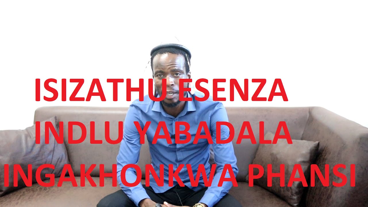 ISIZATHU ESENZA INDLU YABANTU ABADALA INGAKHONKWA PHANSI - YouTube