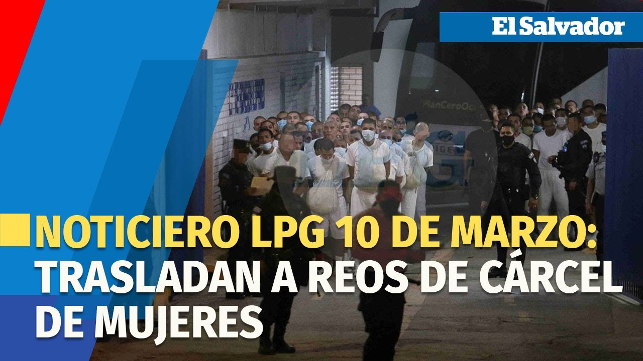Noticiero LPG 10 de marzo: Trasladan a reos de cárcel de mujeres hacia ...
