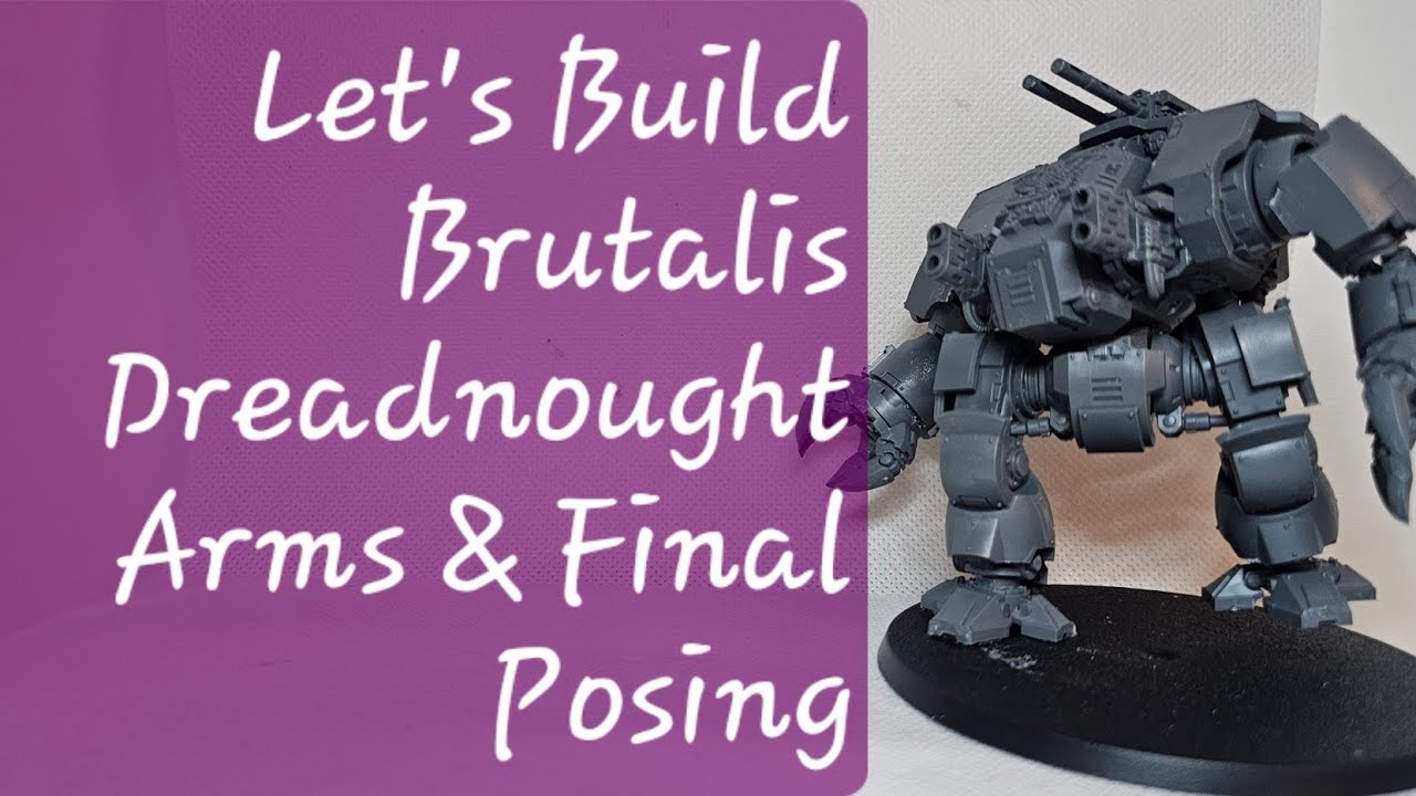 Let's Build Brutalis Dreadnought Arms and Final Posing - YouTube