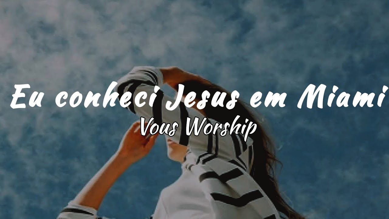 Vous Worship - I Met Jesus In Miami (tradução) - YouTube