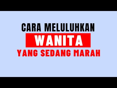 Cara Meluluhkan Hati Wanita yang Sedang Marah Besar