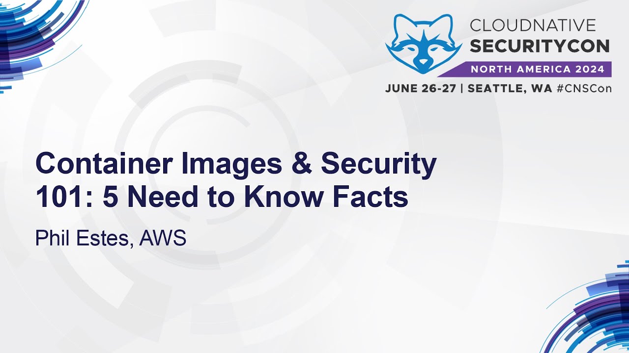 Container Images & Security 101: 5 Need to Know Facts - Phil Estes, AWS ...