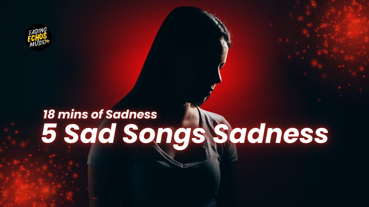 5 Sad Songs – 18 Minutes of Sadness | Emotional Love Breakup Playlist ...