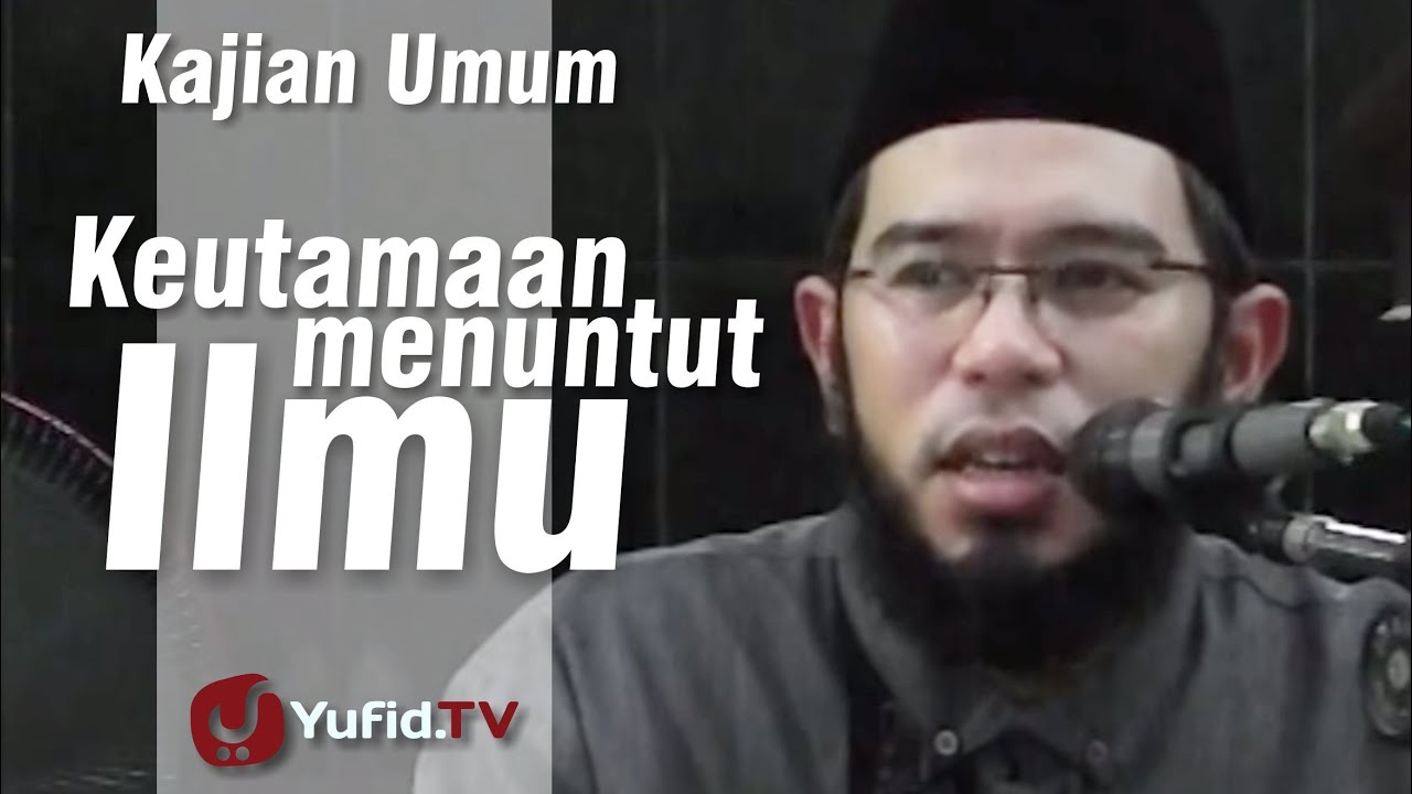 Keutamaan Menuntut Ilmu - Kajian Umum - Ustadz Nuzul Dzikri - YouTube