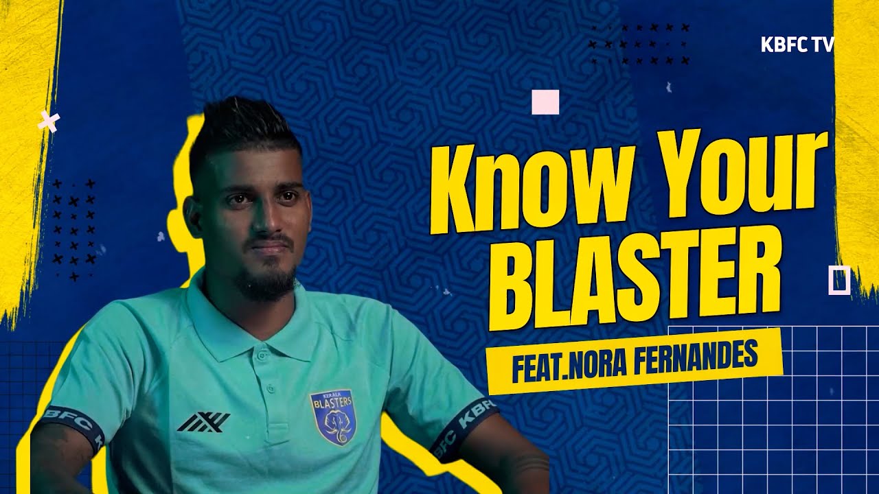 Know Your Blaster feat.Nora Fernandes | KBFC | Kerala Blasters - YouTube