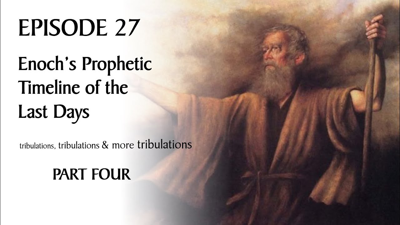 Episode 27 - Enoch's Prophetic Timeline of the Last Days (Part Four ...